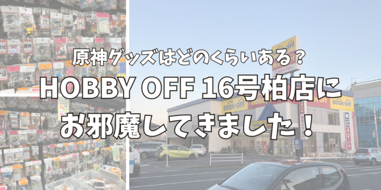 HOBBYOFF 16号柏店に原神グッズはどのくらいあるのか調査しに行った！ | 原神グッズレビュー
